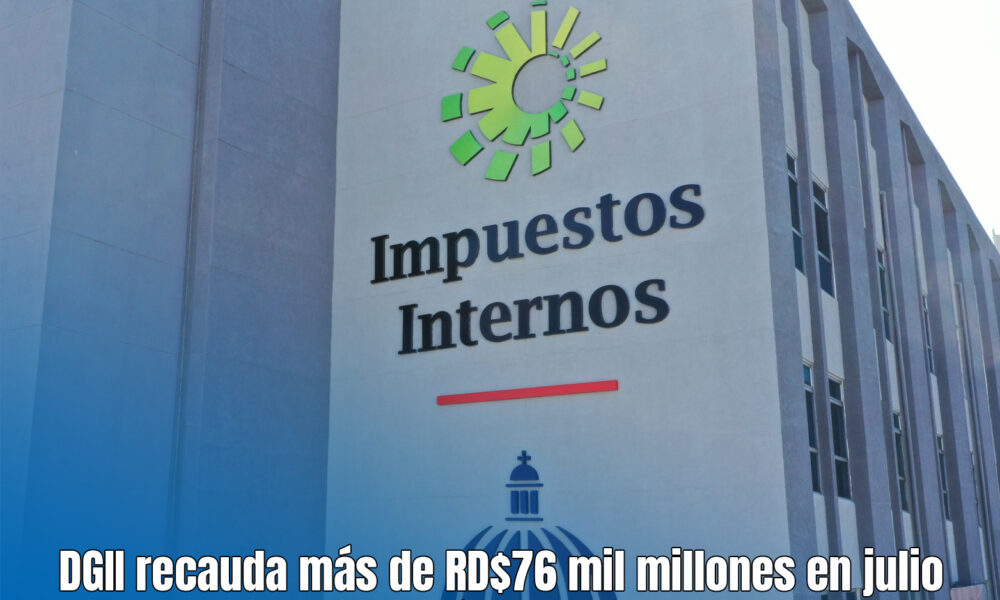 DGII recauda más de RD$76 mil millones en julio 2025; ITBIS aportó RD ...