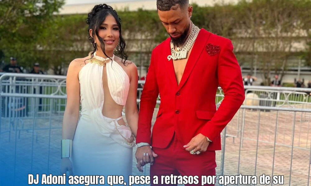 DJ Adoni asegura que, pese a retrasos por apertura de su restaurante ...